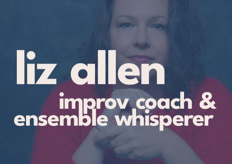 Liz Allen Improv Coach and Ensemble Whisperer
